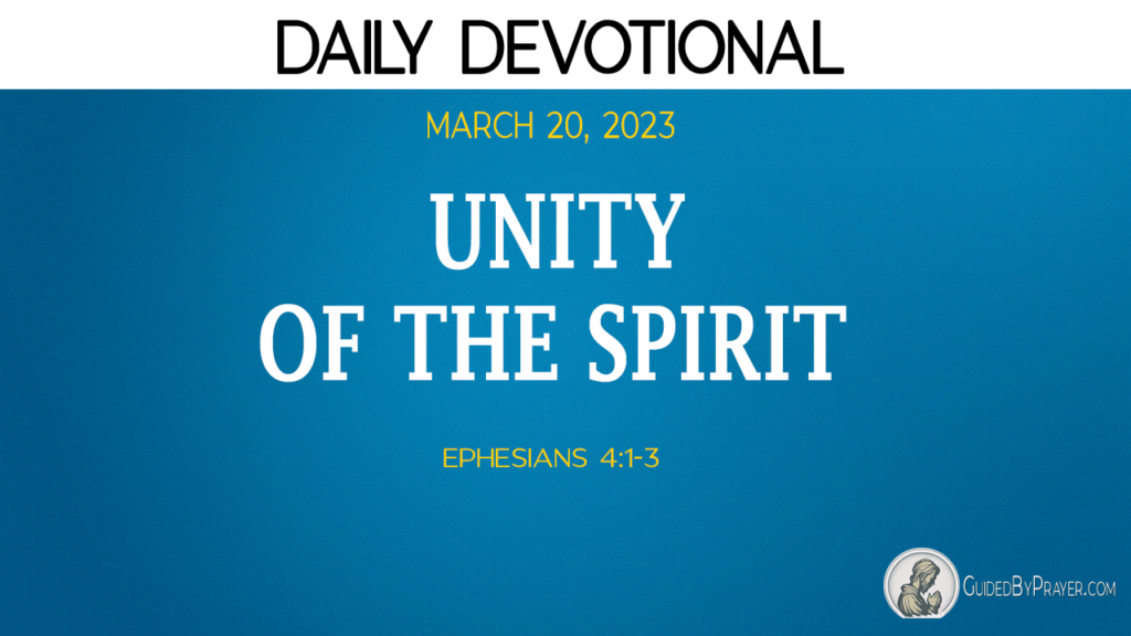 Daily Devotional – Ephesians 4:1-3 – March 20, 2023 - Guided by Prayer